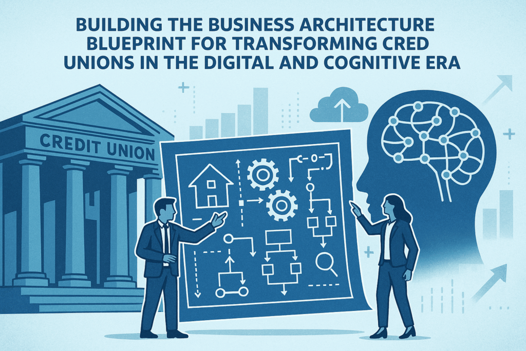 Building the Business Architecture Blueprint for Transforming Credit Unions
